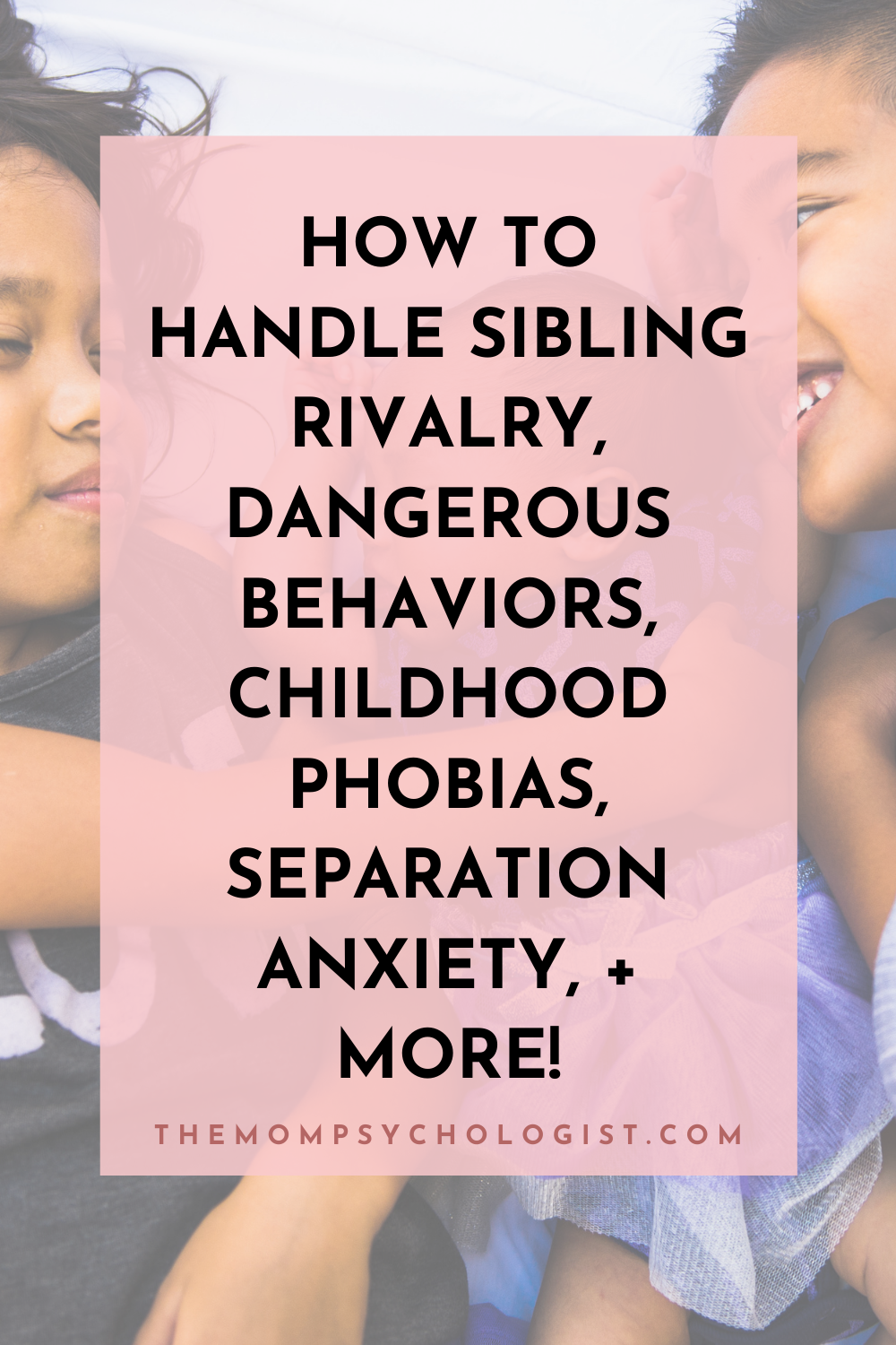 How to Handle Sibling Rivalry, Dangerous Behaviors, Childhood Phobias ...